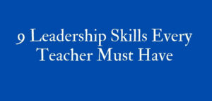 19 Leadership Skills Every Teacher Must Have - Classroom Management Expert