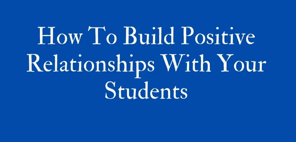 How To Build Positive Relationships With Your Students - Classroom ...
