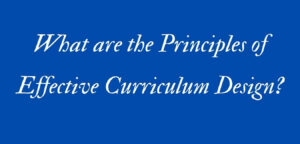 What are the Principles of Effective Curriculum Design? - Classroom ...