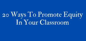 20 Ways To Promote Equity In Your Classroom - Classroom Management Expert