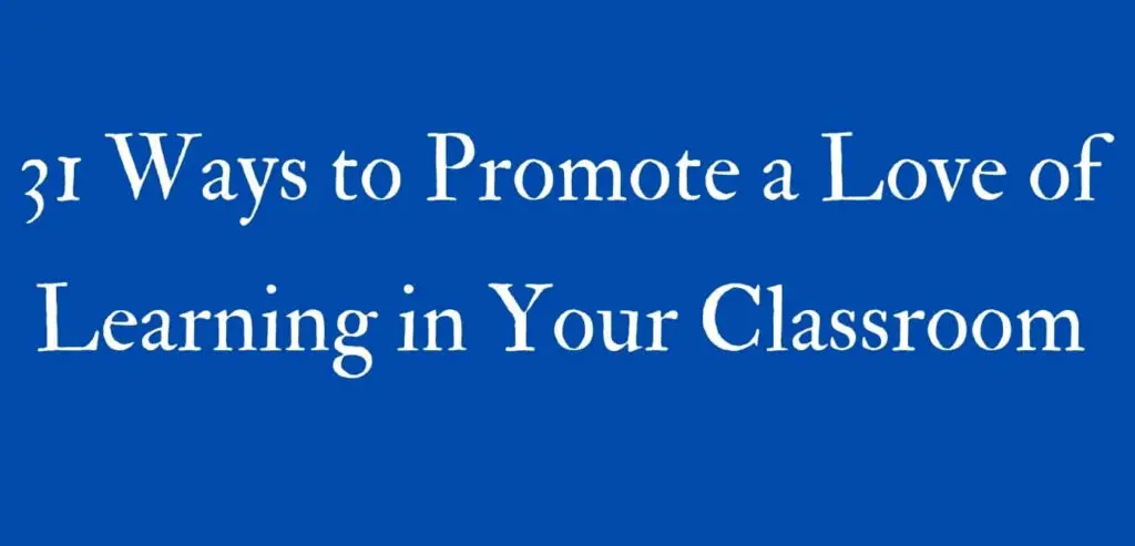 31 Ways to Promote a Love of Learning in Your Classroom - Classroom ...
