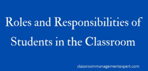 Roles and Responsibilities of Students in the Classroom - Classroom ...