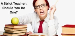 A Strict Teacher: 15 Reasons to Be One - Classroom Management Expert
