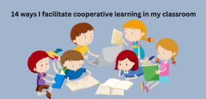 14 ways I facilitate cooperative learning in my classroom - Classroom ...